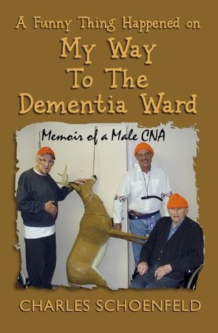 A Funny Thing Happened on My Way to the Dementia Ward--Memoir of a Male ...