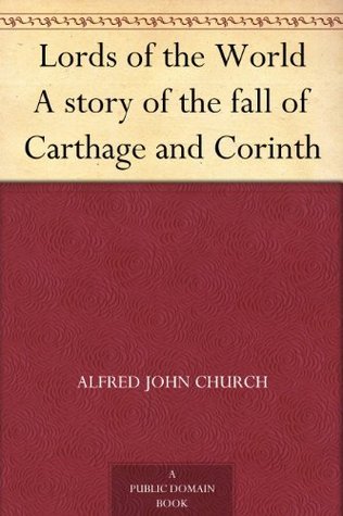 Lords of the World A story of the fall of Carthage and Corinth by ...