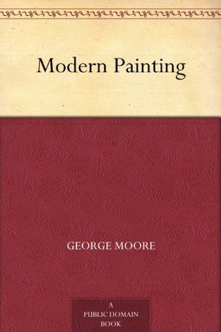Modern Painting by George Moore | Goodreads