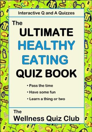 The Ultimate Healthy Eating Quiz Book by Wellness Quiz Club | Goodreads