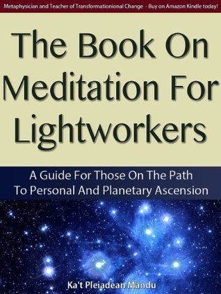 The Book On Meditation For Lightworkers by Ka't Pleiadean Mandu | Goodreads