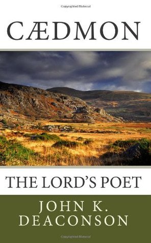 Cadmon: The Lord's Poet by Mr John K Deaconson | Goodreads