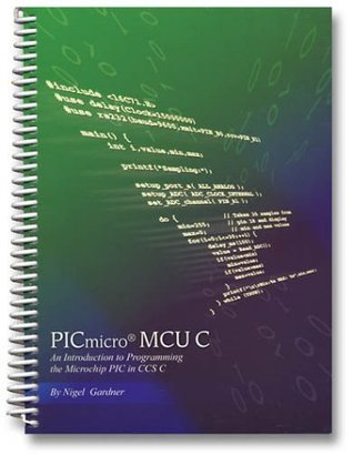 PICmicro MCU C: An introduction to Programming the Microchip PIC in CCS ...