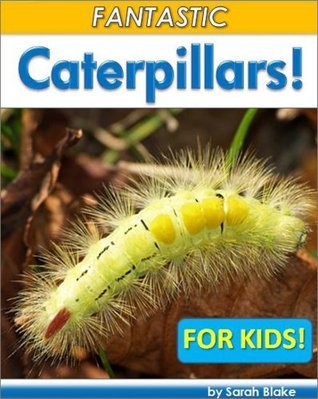 Fantastic Caterpillars for Kids! by Sarah Blake | Goodreads