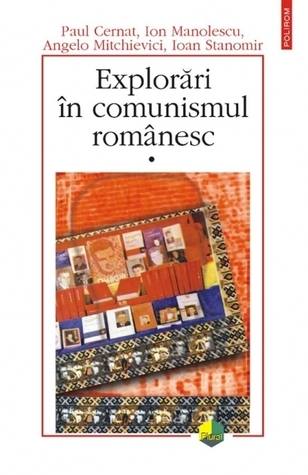 Explorări în comunismul românesc, I by Paul Cernat | Goodreads