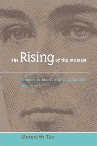 The Rising of the Women: Feminist Solidarity and Class Conflict, 1880-1917 by Meredith Tax ...