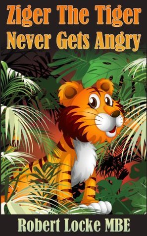 Ziger The Tiger Never Gets Angry by Robert Locke | Goodreads