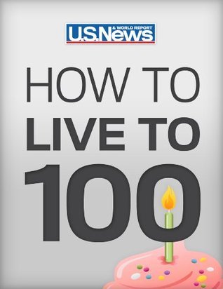 How to Live to 100: Be Healthy, Be Happy, and Afford It by Lindsay Lyon ...