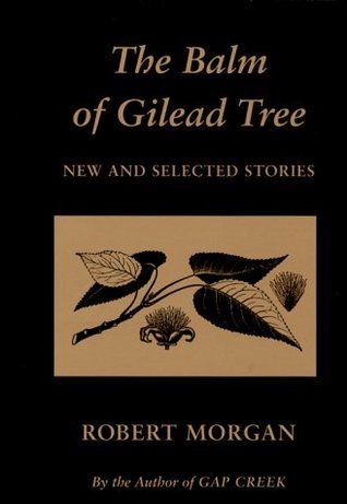 The Balm of Gilead Tree: New and Selected Stories by Robert Morgan ...