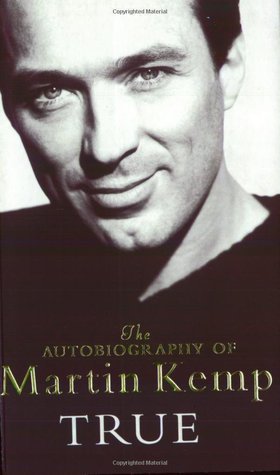 True : The Autobiography of Martin Kemp by Martin Kemp | Goodreads