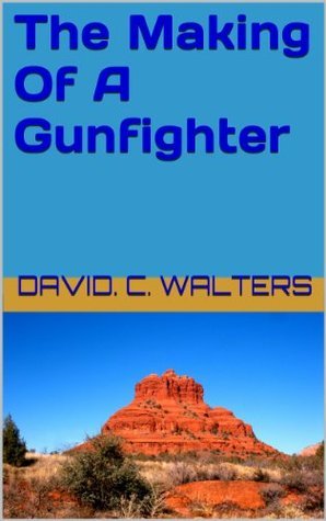 The Making of a Gunfighter by David C. Walters | Goodreads