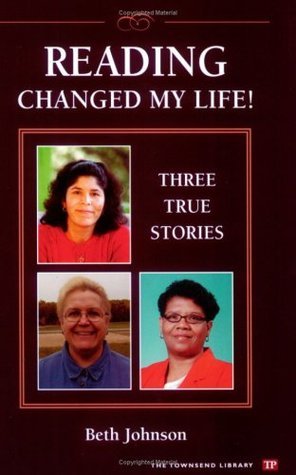 Reading Changed My Life! Three True Stories by Beth Johnson | Goodreads