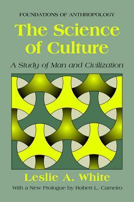 The Science of Culture: A Study of Man and Civilization by Leslie White ...