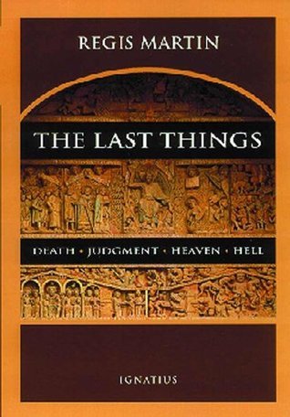 The Last Things: Death, Judgment, Heaven, Hell by Regis Martin | Goodreads