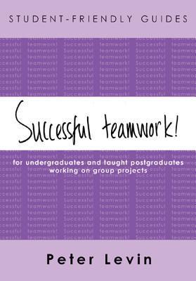 Student-Friendly Guide: Successful Teamwork! by Peter Levin | Goodreads