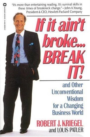 If it Ain't Broke...Break It!: And Other Unconventional Wisdom for a ...