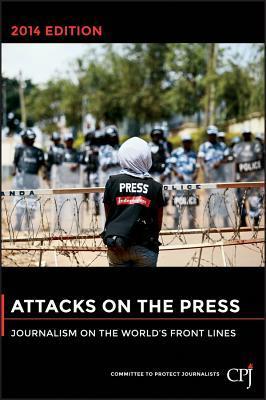Attacks on the Press: Journalism on the World's Front Lines by ...
