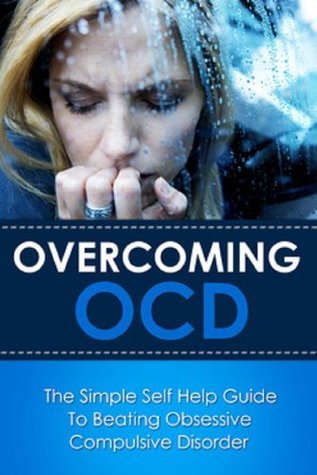 Overcoming OCD: The simple self help guide to beating obsessive ...