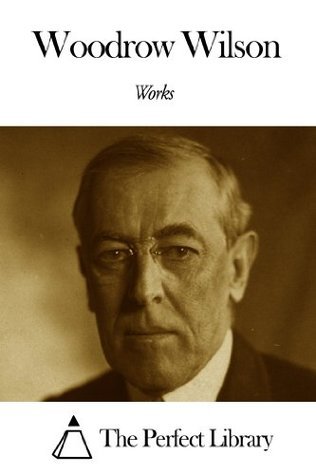 Works of Woodrow Wilson by Woodrow Wilson | Goodreads