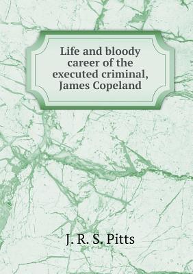 Life and bloody career of the executed criminal, James Copeland by J.R ...