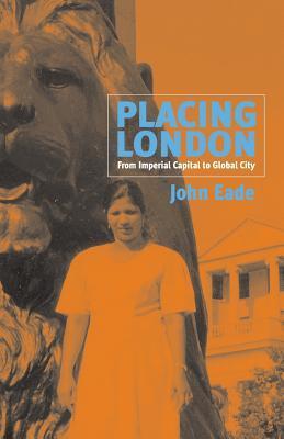 Placing London: From Imperial Capital to Global City by John Eade ...