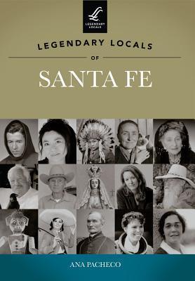 Legendary Locals of Santa Fe by Ana Pacheco | Goodreads