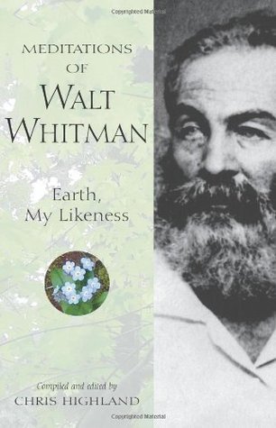 Meditations of Walt Whitman: Earth, My Likeness by Chris Highland ...
