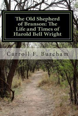 The Old Shepherd of Branson: The Life and Times of Harold Bell Wright by Carroll F. Burcham ...