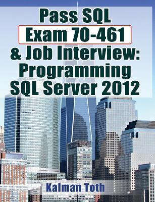Pass SQL Exam 70-461 & Job Interview: Programming SQL Server 2012 by Kalman Toth | Goodreads