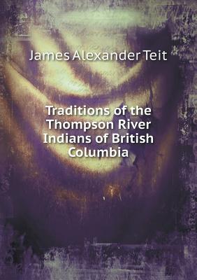 Traditions of the Thompson River Indians of British Columbia by James ...
