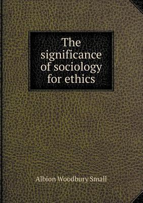 The significance of sociology for ethics by Albion W. Small | Goodreads