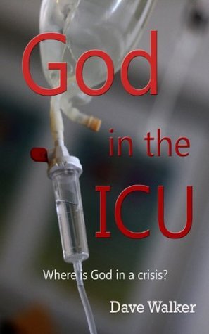 God in the ICU by Dave A. Walker | Goodreads
