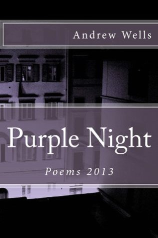 Purple Night: Poems 2013 by Andrew Wells | Goodreads