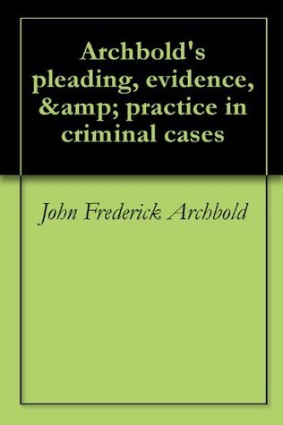 Archbold's pleading, evidence, & practice in criminal cases by John ...