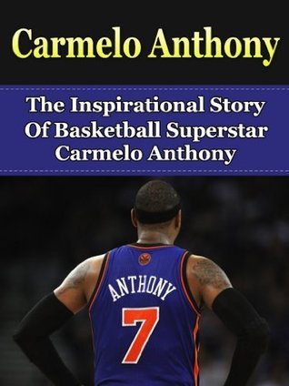 Carmelo Anthony: The Inspirational Story of Basketball Superstar ...