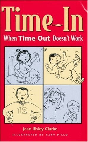 Time-In: When Time-Out Doesn't Work by Jean Illsley Clarke | Goodreads
