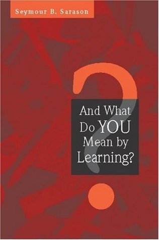 And What Do You Mean by Learning? by Seymour B. Sarason | Goodreads