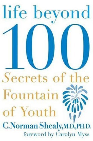 Life Beyond 100: Secrets of the Fountain of Youth by C. Norman Shealy ...