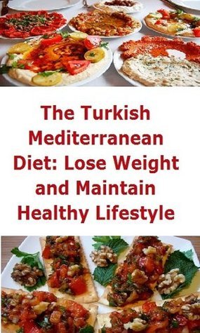The Turkish Mediterranean Diet: Lose Weight and Maintain Healthy ...