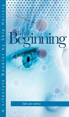 In the Beginning: Faith and Science by Skip Heitzig | Goodreads