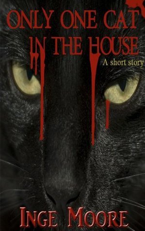 Only One Cat In The House: A Literary Short Story by Inge Moore | Goodreads