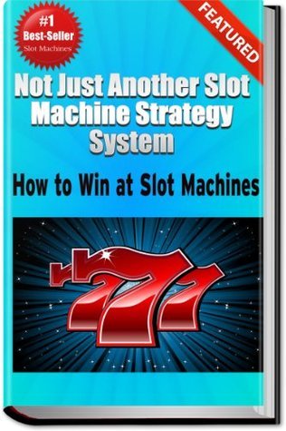 Not Just Another Slot Machine Strategy System: How to Win at Slot ...