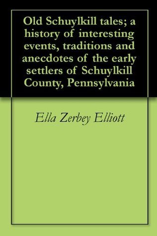 Old Schuylkill tales; a history of interesting events, traditions and ...