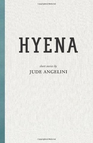 Hyena: A Collection of Short Stories by Jude Angelini | Goodreads