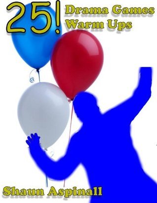 25 Drama Games! Warm Ups! by Shaun Aspinall | Goodreads