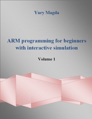 ARM programming for beginners with interactive simulation by Yury Magda | Goodreads