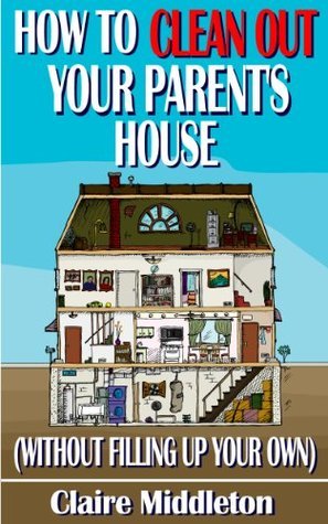 How to Clean Out Your Parent’s House by Claire Middleton | Goodreads