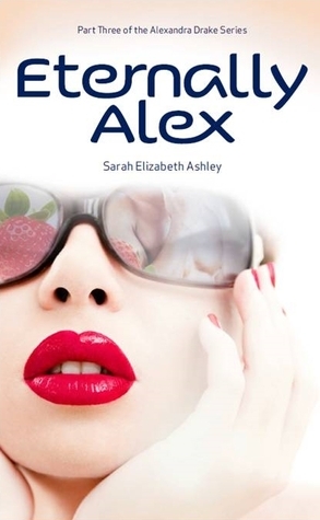 Eternally Alex (Alexandra Drake, #3) by Sarah Elizabeth Ashley | Goodreads