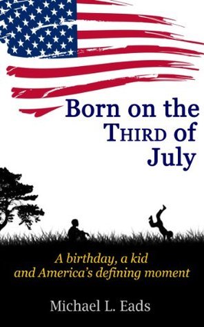 Born on the Third of July by Michael L. Eads | Goodreads