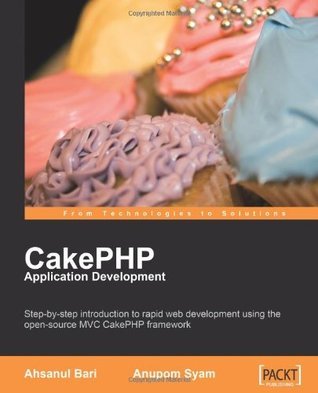 CakePHP Application Development: Step-bystep Introduction to Rapid Web Development Using the ...